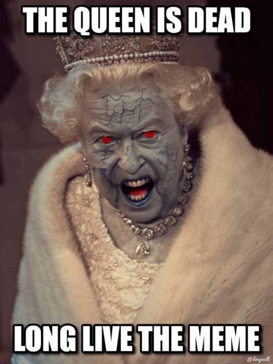 THE QUEEN IS DEAD LONG LIVE THE MEME - iFunny