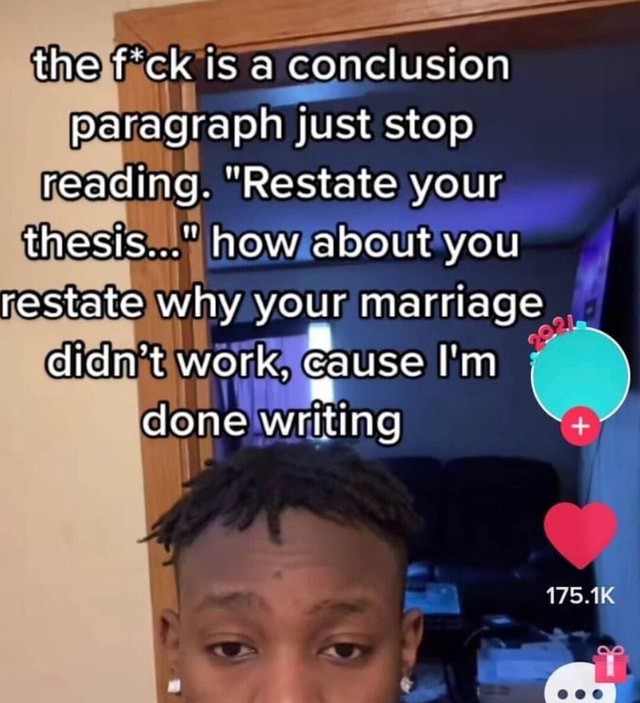 The f'ck Is a conclusion paragraph just stop reading. "Restate your ...