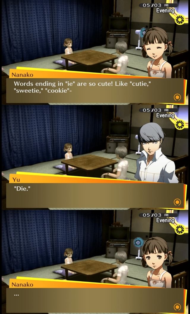 Wy Nanake Words ending in "ie" are so cute! Like "cutie," "sweetie," "cookie"- "Die" Evening ...