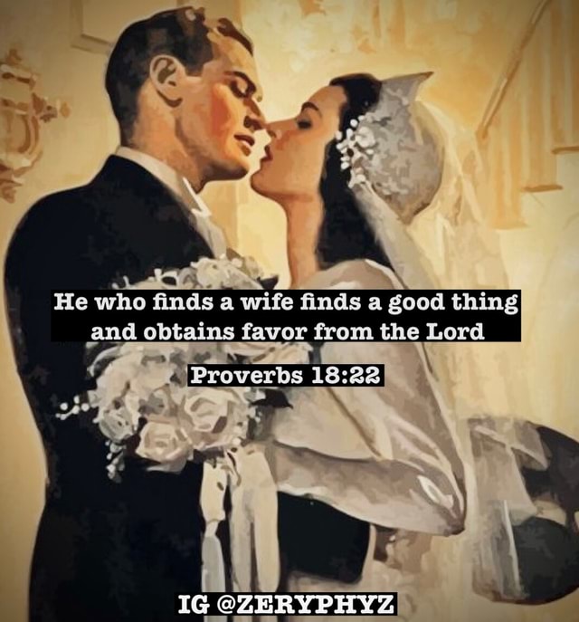 He who finds a wife finds a good thing and obtains favor from the Lord - iFunny