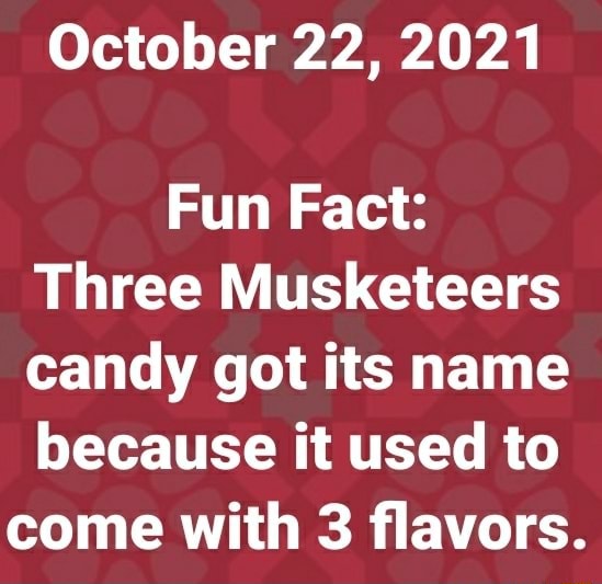 October 22, 2021 Fun Fact: Three Musketeers candy got its name because ...