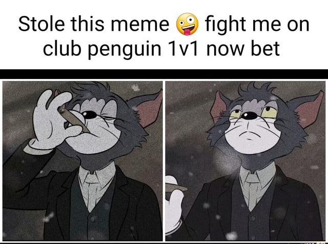 Stole this meme fight me on club penguin now bet - iFunny