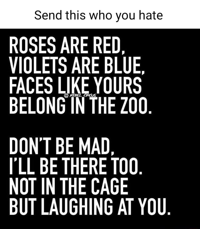 Send this who you hate ROSES ARE RED, VIOLETS ARE BLUE, FACES LIKE ...