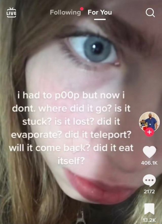 Following For You i had to pOOp but now don where did it go? is it ...