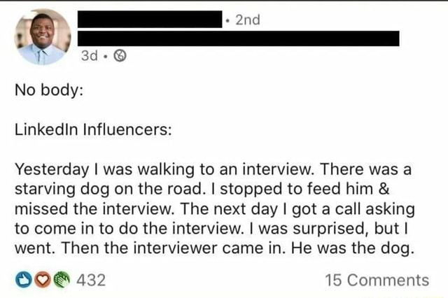 No body: LinkedIn Influencers: Yesterday I was walking to an interview ...