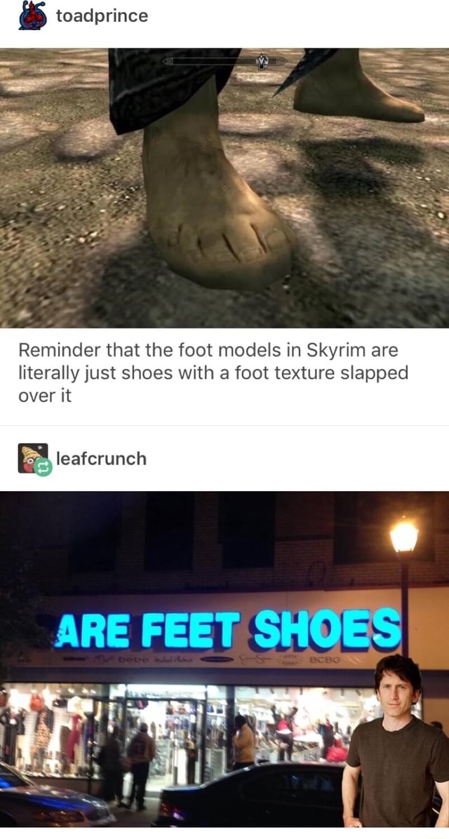 Toadprince Reminder that the foot models in Skyrim are literally just ...