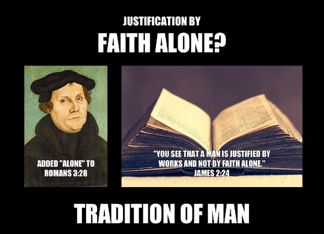 JUSTIFICATION BY FAITH ALONE? "YOU SEE THAT MAN IS JUSTIFIED BY ADDED ...