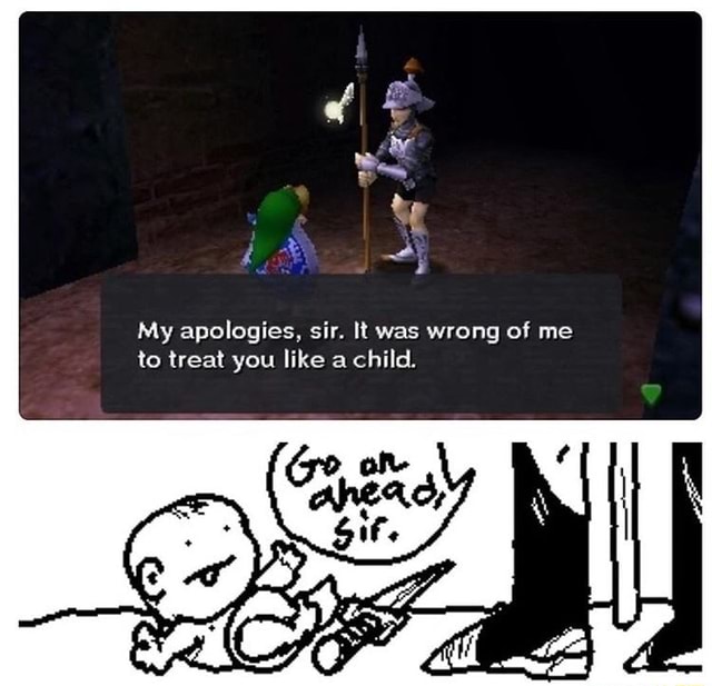 My apologies, sir. I! was wrong of me to treat you like a child. - iFunny