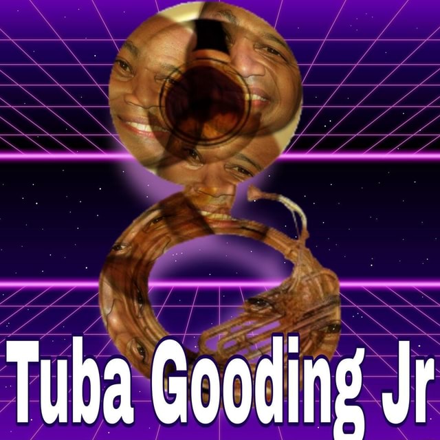 Show me the brrrt brrrrrt! - ry Tuba Gooding Jr - iFunny
