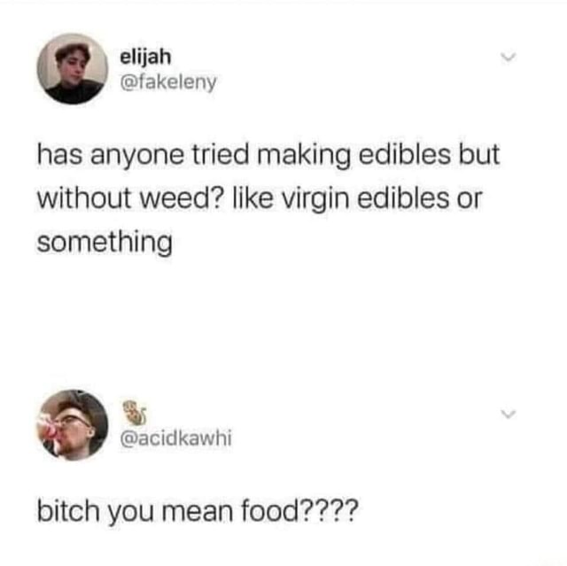 Has anyone tried making edibles but without weed? like virgin edibles ...