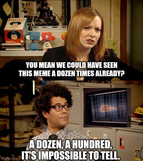 YOU MEAN WE COULD HAVE SEEN THIS MEME A DOZEN TIMES ALREADY? A DOZEN ...
