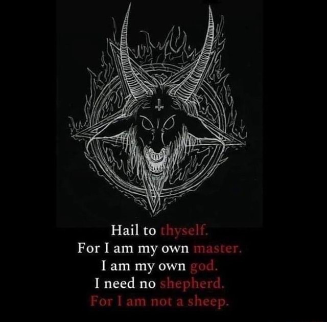 Hail to thyself. For am my own mister. am my own er I need no shepherd ...