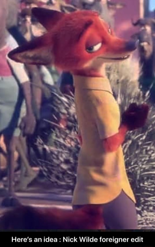 Here's an idea Nick Wilde foreigner edit - Here’s an idea : Nick Wilde ...