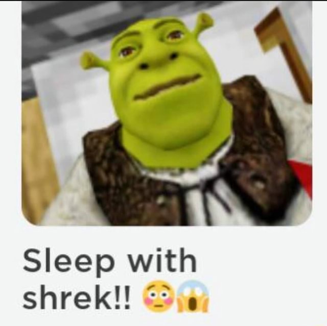 Sleep with shrek!! - iFunny