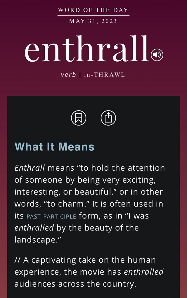 WORD OF THE DAY MAY 31, 2023 enthralle verb I in-eTHRAWL What It Means Enthrall means "to hold ...