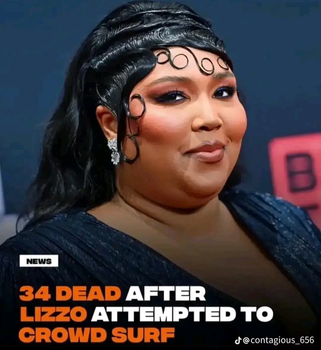 34 DEAD AFTER LIZZO ATTEMPTED TO CROWD SURF - iFunny