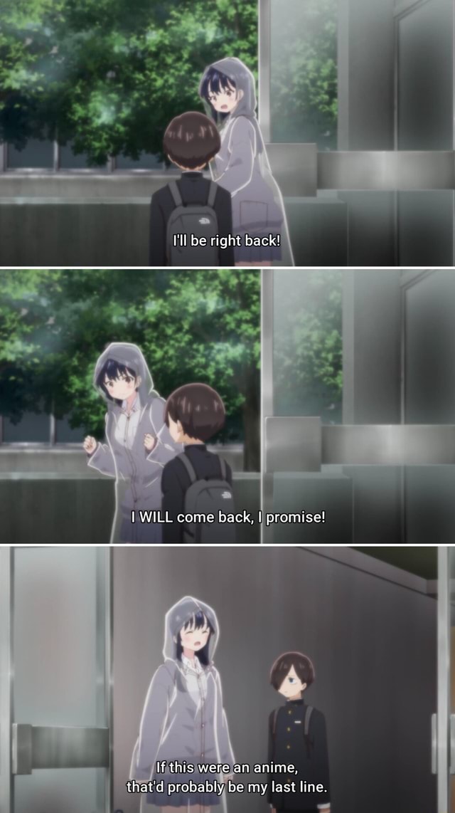 Be right back! I WILL come back, I promise! this were an anime, that'd ...