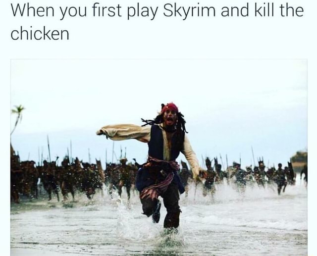 When you ﬁrst play Skyrim and kill the chicken - iFunny