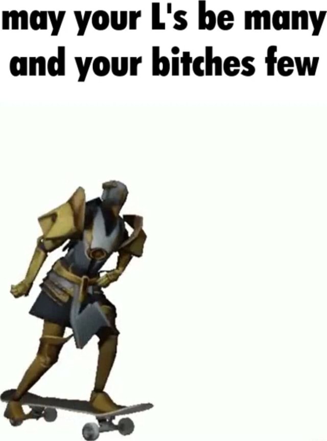 May your L's be many and your bitches few - iFunny