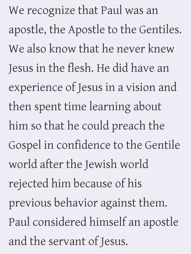 We recognize that Paul was an apostle, the Apostle to the Gentiles. We also know that he never ...