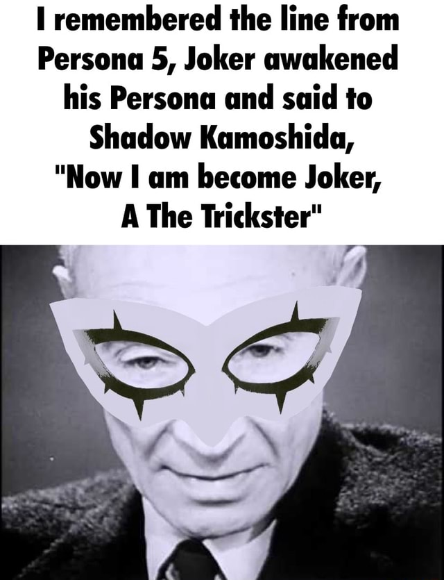 Remembered the line from Persona 5, Joker awakened his Persona and said ...