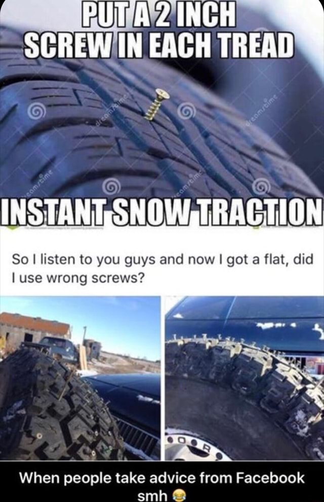 INCH SCREW IN EACH TREAD SS INSTANT SNOW RAGTION So I listen to you guys and now I I got a flat ...