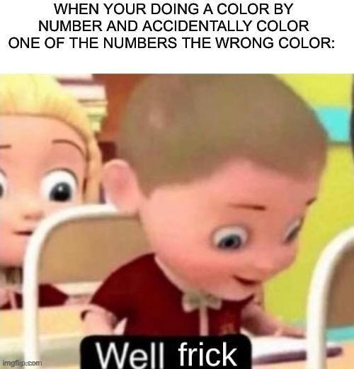 WHEN YOUR DOING A COLOR BY NUMBER AND ACCIDENTALLY COLOR ONE OF THE ...