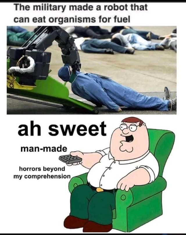 The military made a robot that can eat organisms for fuel ah sweet man ...