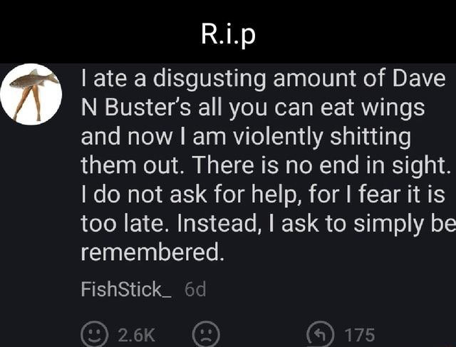 R.i.p I ate a disgusting amount of Dave N Buster's all you can eat ...