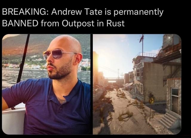 BREAKING: Andrew Tate is permanently BANNED from Outpost in Rust - iFunny