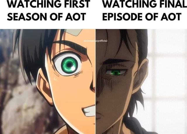WATCHING FIRST WATCHING FINAL SEASON OF AOT EPISODE OF AOT - iFunny