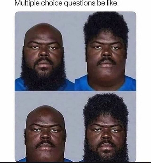 Multiple choice questions be like: - iFunny