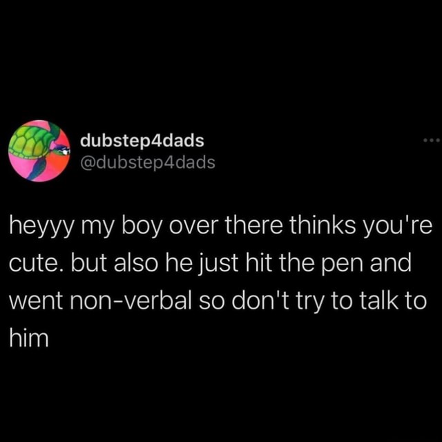 Heyyy my boy over there thinks you're cute. but also he just hit the ...