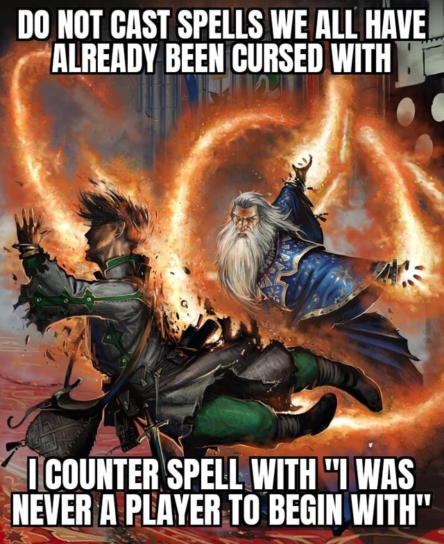 DO NOT CAST SPELLS WE ALL HAVE ALREADY BEEN CURSED WITH of I COUNTER ...