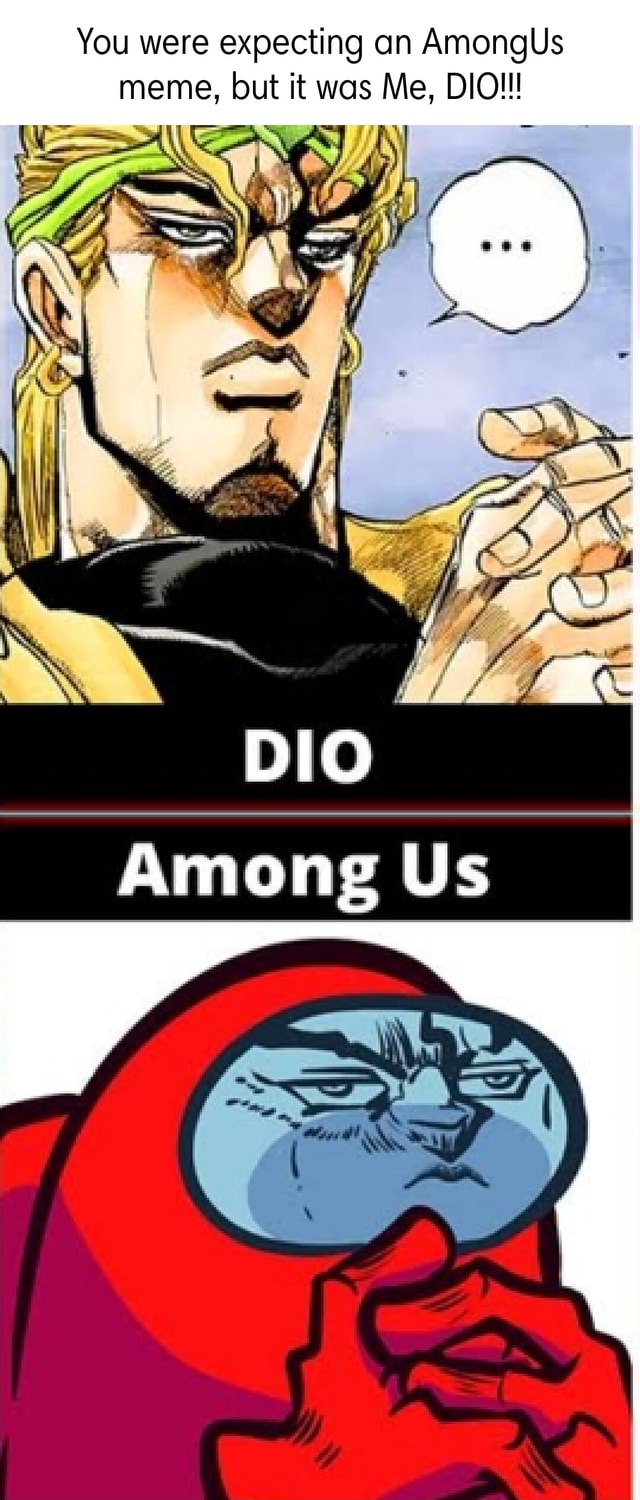 You were expecting an AmongUs meme, but it was Me, DIO!!! DIO Among Us ...