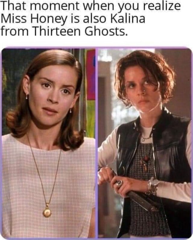 That moment when you realize Miss Honey is also Kalina from Thirteen ...