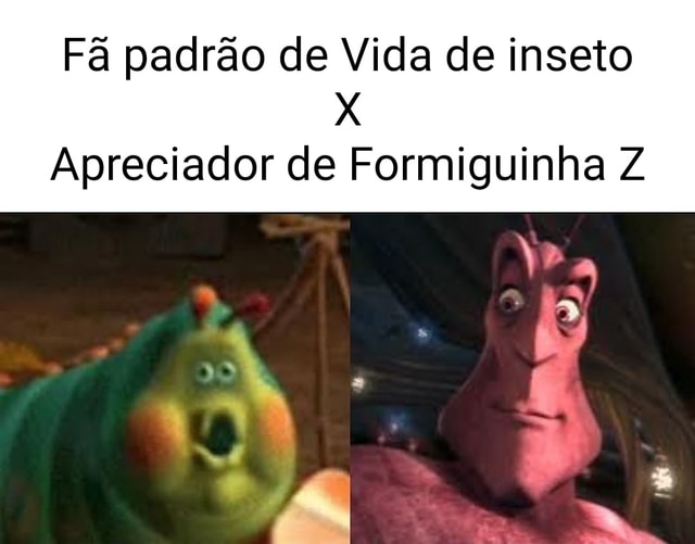 Fã padrão de Vida de inseto Apreciador de Formiguinha Z - iFunny Brazil