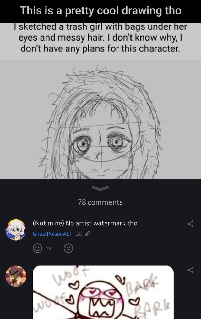 This is a pretty cool drawing tho I sketched a trash girl with bags ...