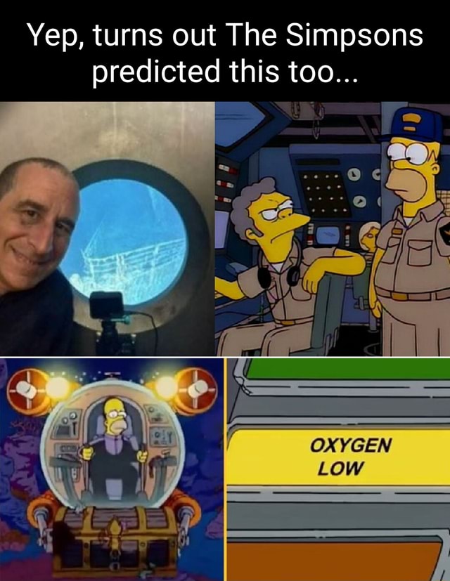 Yep, turns out The Simpsons predicted this too... OXYGEN Low - iFunny