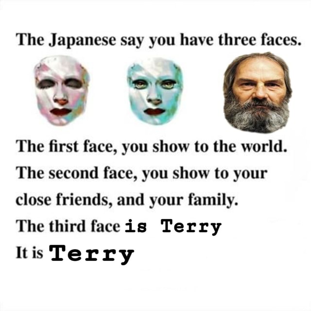 The Japanese say you have three faces. The first face, you show to the ...