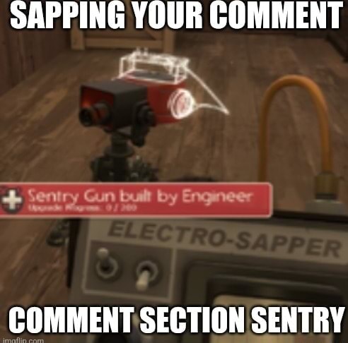 SAPPING YOUR COMMENT Sentry Gun built by Engineer COMMENT SECTION ...
