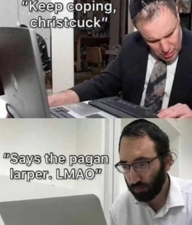 Coping, Says he PAGAN larper. (COP - iFunny