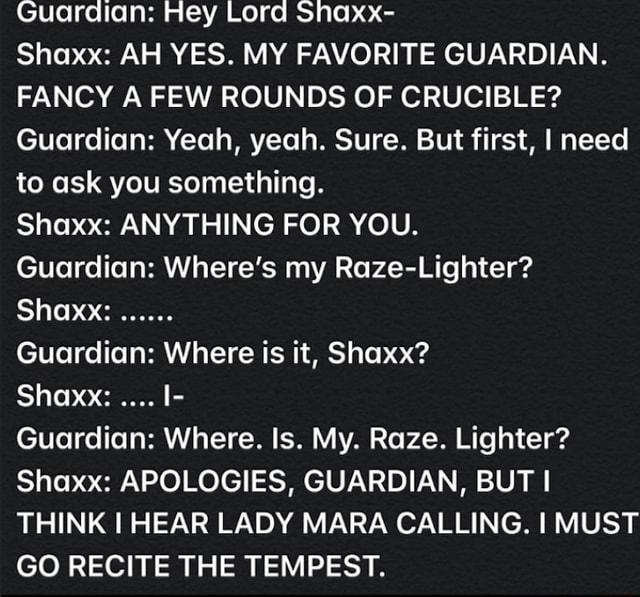 Guardian: Hey Lord Shaxx- Shaxx: AH YES. MY FAVORITE GUARDIAN. FANCY A ...