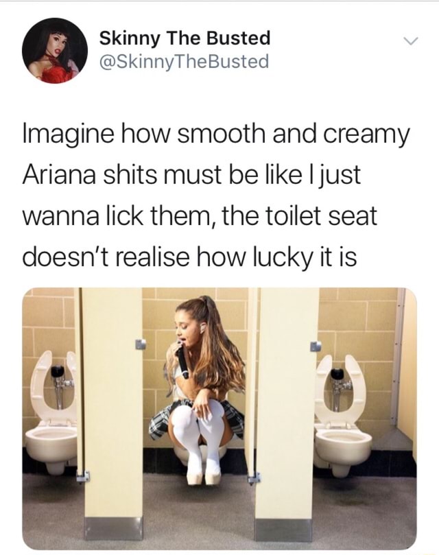 Imagine how smooth and creamy Ariana shits must be like ljust wanna ...