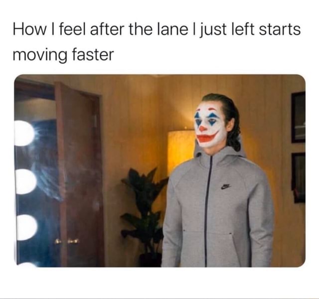 How I feel after the lane I just left starts moving faster - iFunny