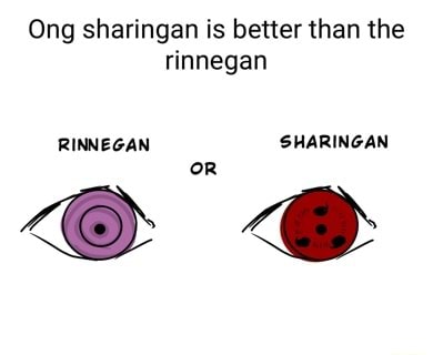 Ong sharingan is better than the rinnegan RINNEGAN SHARINGAN OR - iFunny