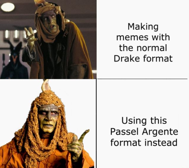 Making memes with the normal Drake format Using this Passel Argente ...