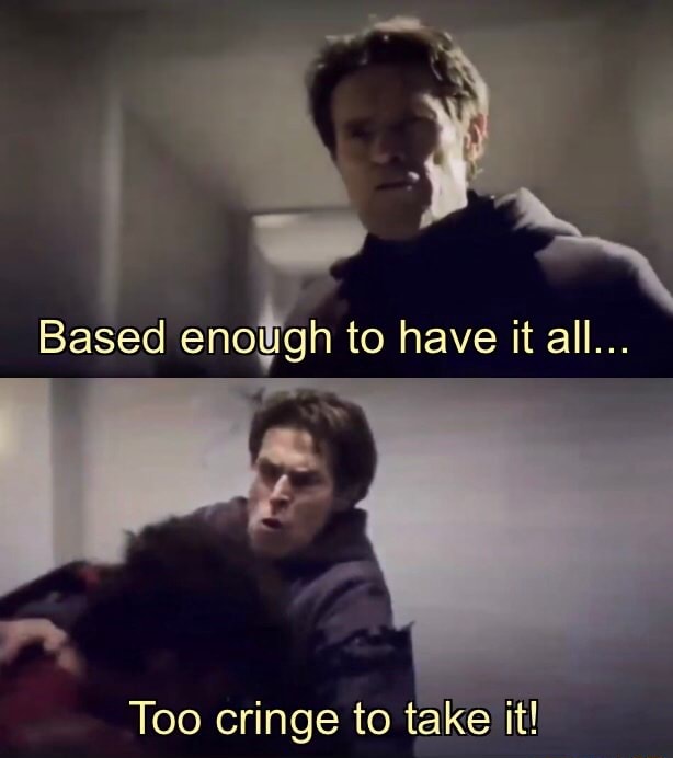 Based enough to have it all... Too cringe to take it! - iFunny