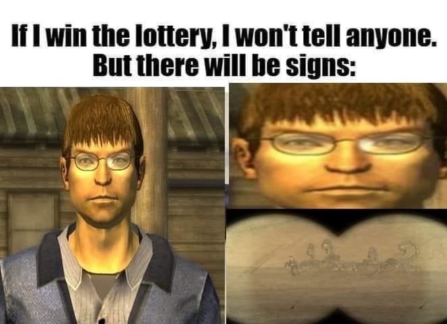If win the lottery, I won't tell anyone. But there will be signs: - iFunny
