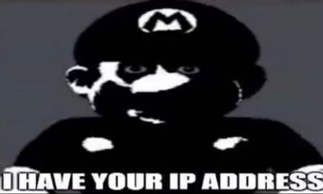 HAVE YOUR IP ADDRESS - iFunny